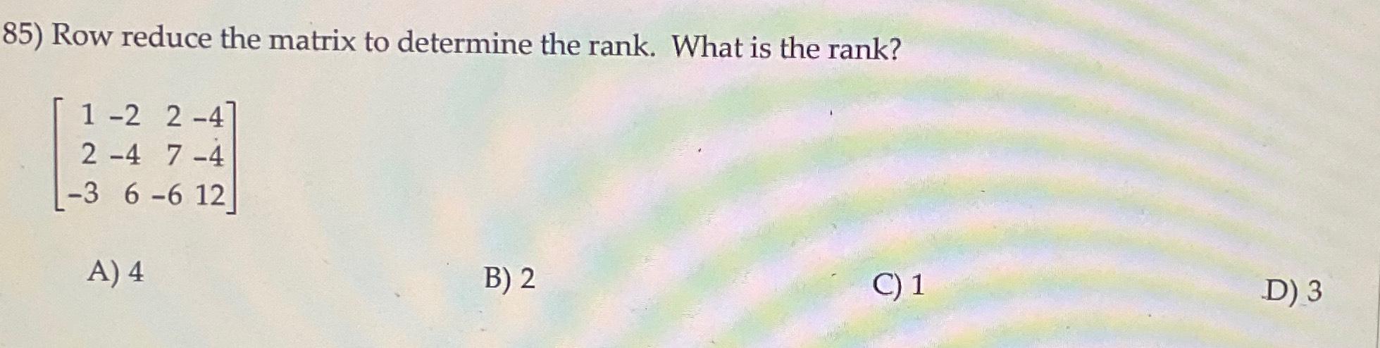 Solved Row reduce the matrix to determine the rank. What is | Chegg.com