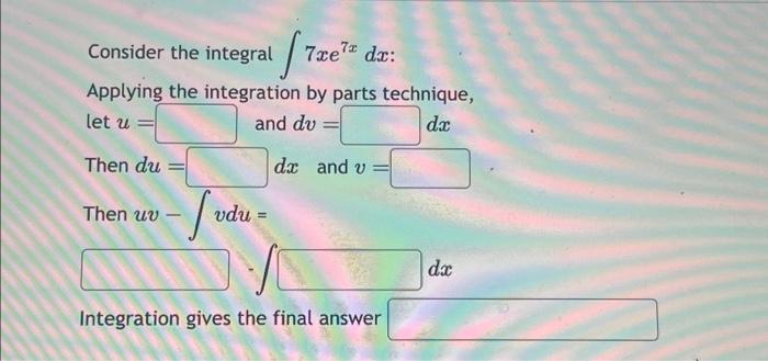 Solved Consider the integral ∫7xe7xdx : Applying the | Chegg.com