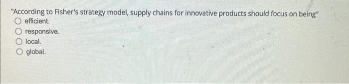 Solved "According to Fisher's strategy model, supply chains | Chegg.com