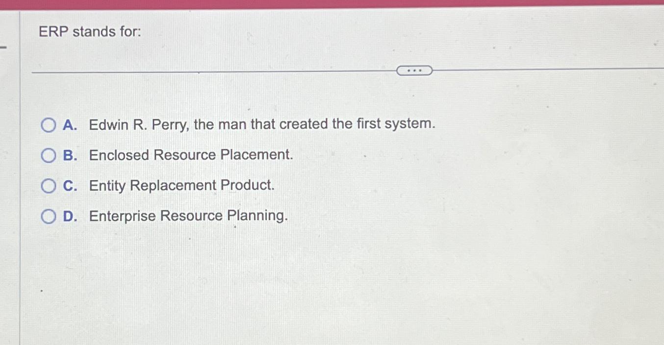 Solved ERP stands for:A. ﻿Edwin R. ﻿Perry, the man that | Chegg.com