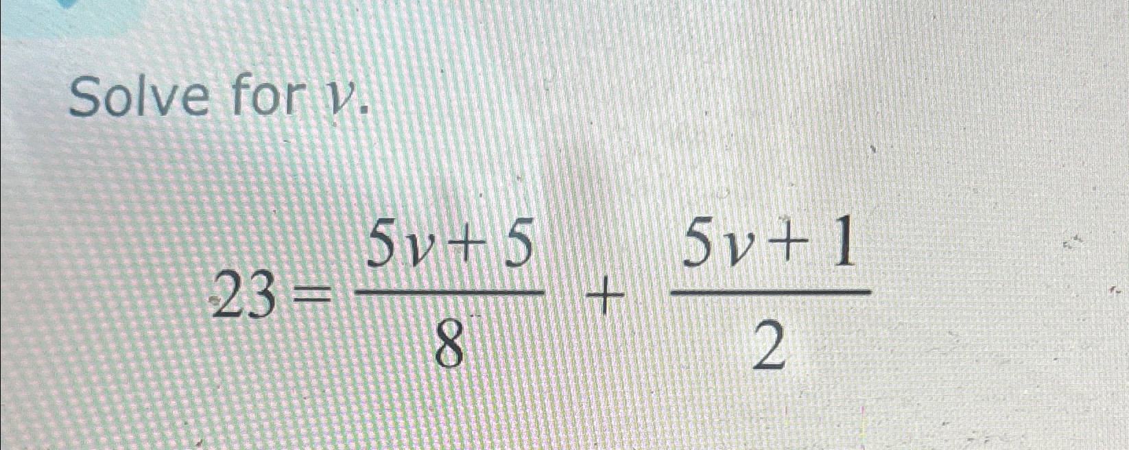 Solved Solve for v ﻿:23=5v+58+5v+12 | Chegg.com