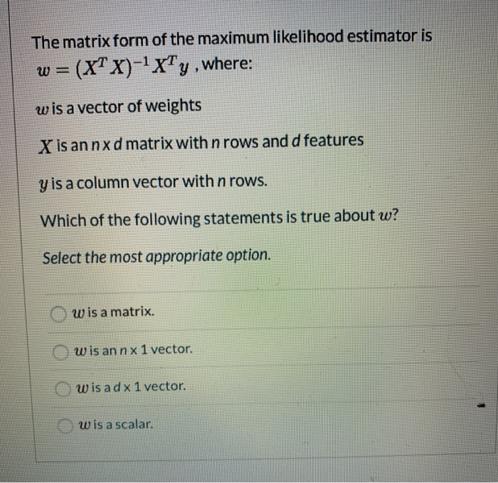 Solved The matrix form of the maximum likelihood estimator | Chegg.com