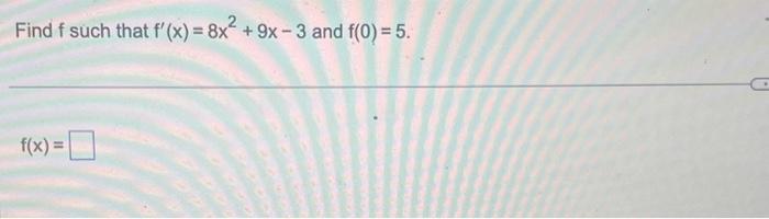 Solved Find f such that f′(x)=8x2+9x−3 and f(0)=5 f(x)= | Chegg.com