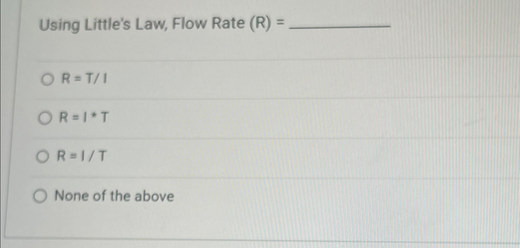 Solved Using Little's Law, Flow Rate (R)=R=TIR=I**TR=ITNone | Chegg.com