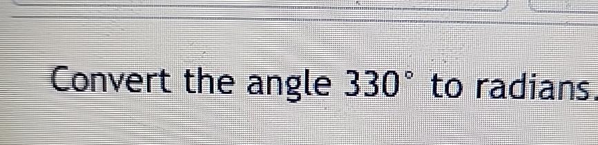 Solved Convert the angle 330° ﻿to radians | Chegg.com