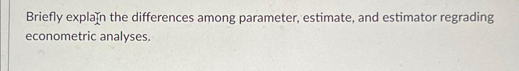 Solved Briefly explafn the differences among parameter, | Chegg.com