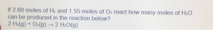 Solved If 2.60 moles of H2 and 1.55 moles of Oz react how | Chegg.com