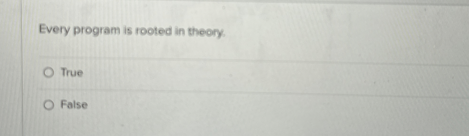 Solved Every program is rooted in theory.TrueFalse | Chegg.com