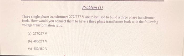 Solved Three single phase transformers 277/277 V are to be | Chegg.com
