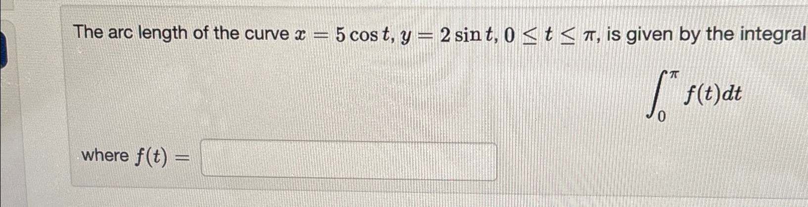 Solved The arc length of the curve x=5cost,y=2sint,0≤t≤π, | Chegg.com