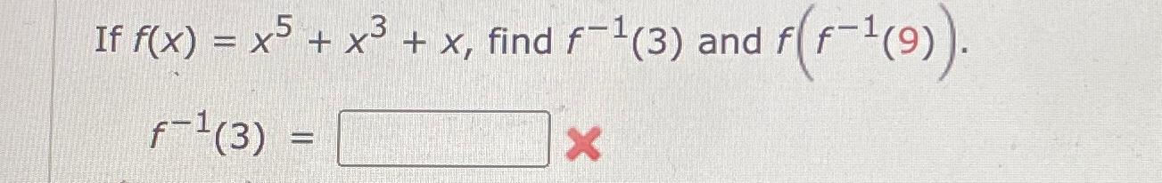 If f(x)=x5+x3+x, ﻿find f-1(3) ﻿and f(f-1(9))f-1(3)= | Chegg.com