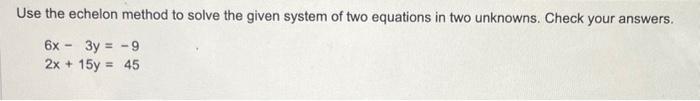 Solved Use the echelon method to solve the given system of | Chegg.com