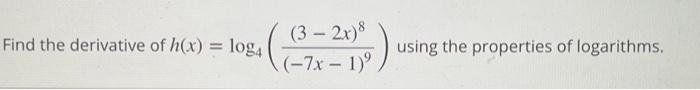 Solved Find the derivative of h(x)=log4((−7x−1)9(3−2x)8) | Chegg.com