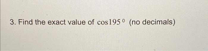 Solved 3. Find the exact value of cos195∘ (no decimals) | Chegg.com