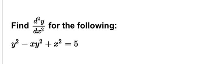 Solved d²y Find for the following: dx² y² - xy² + x² = 5 | Chegg.com