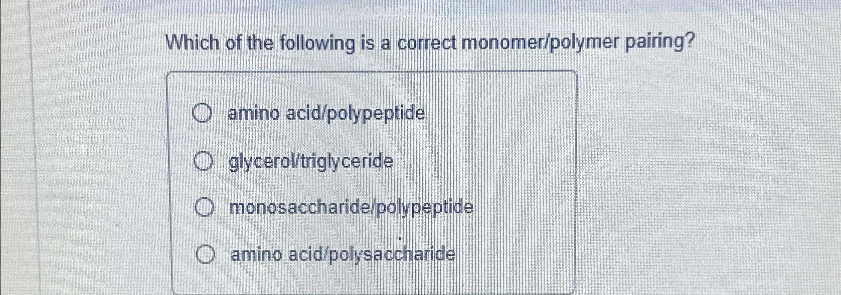 Solved Which of the following is a correct monomer/polymer | Chegg.com