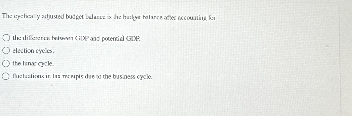 Solved The cyclically adjusted budget balance is the budget | Chegg.com