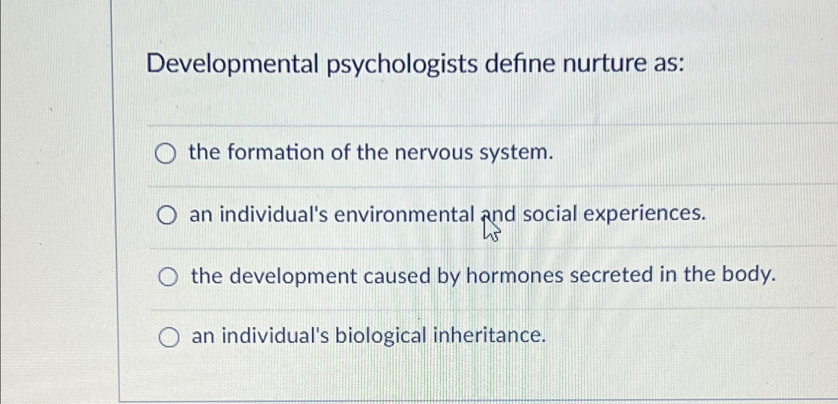 Solved Developmental psychologists define nurture as:the | Chegg.com