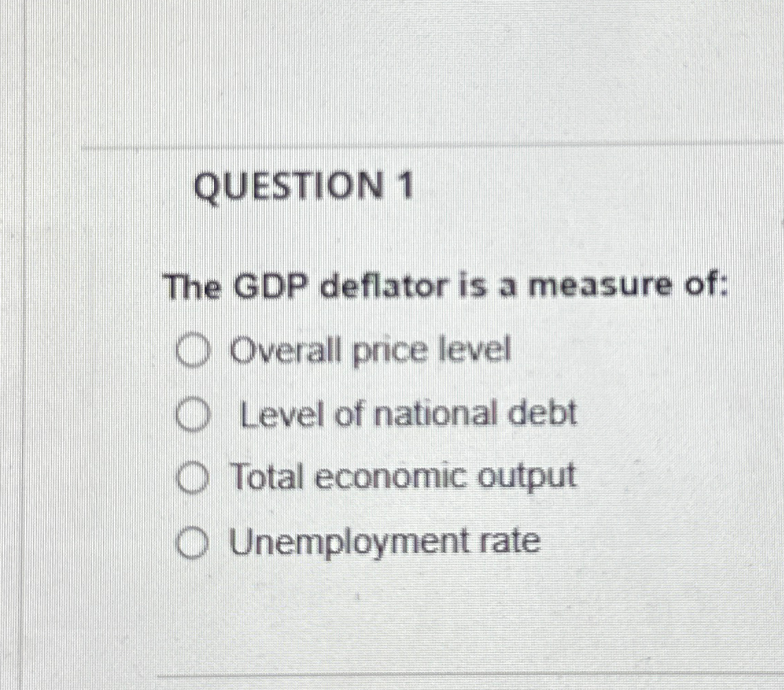 Solved QUESTION 1The GDP deflator is a measure of:Overall | Chegg.com