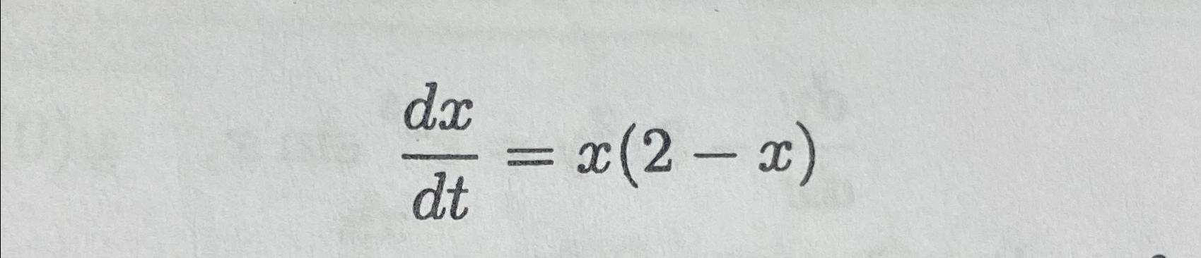 Solved dxdt=x(2-x) | Chegg.com