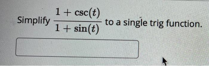 Solved Simplify 1+ csc(t) 1+ sin(t) to a single trig | Chegg.com
