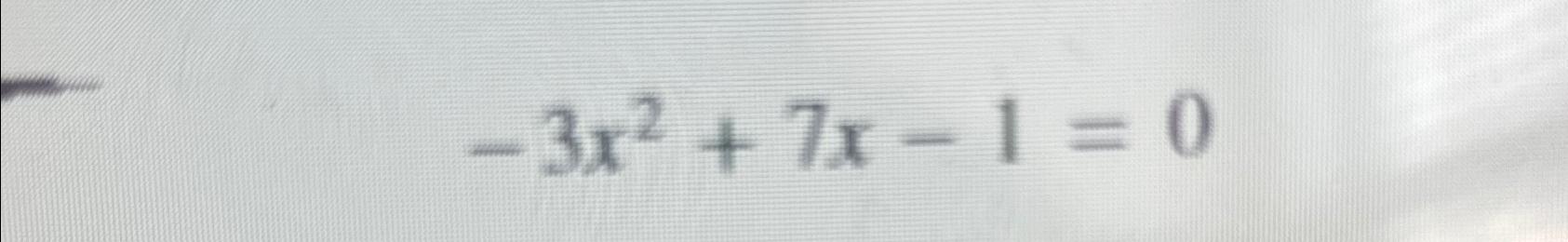 Solved -3x2+7x-1=0 | Chegg.com