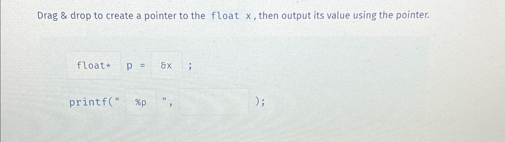 Solved Drag & drop to create a pointer to the float x, ﻿then | Chegg.com