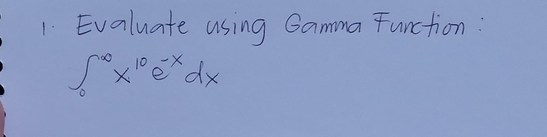 Solved 1. Evaluate using Gamma Function ∫0∞x10e−xdx | Chegg.com