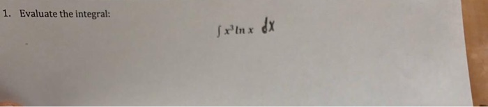 Solved 1. Evaluate the integral: [xlnx dx | Chegg.com