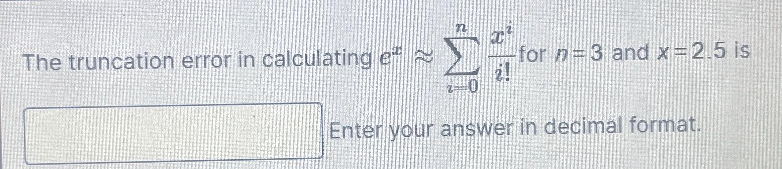 Solved The truncation error in calculating ex~~∑i=0nxii! | Chegg.com
