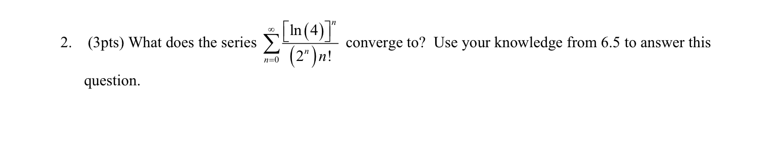 Solved (3pts) ﻿What does the series ∑n=0∞[ln(4)]n(2n)n! | Chegg.com