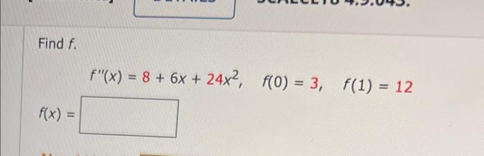 Solved Find f. f F"(x) = 8 + 6x + 24x2, f(0) = 3, f(1) = 12 | Chegg.com