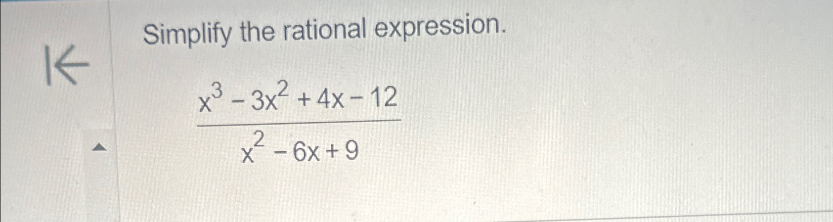 Solved Simplify the rational expression.x3-3x2+4x-12x2-6x+9 | Chegg.com