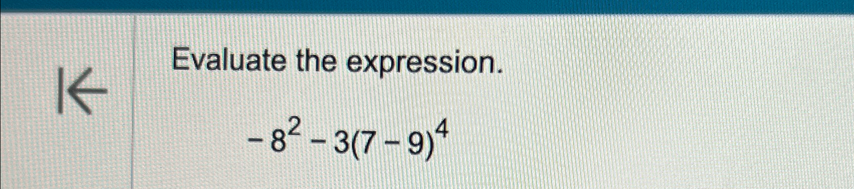 Solved Evaluate the expression.-82-3(7-9)4 | Chegg.com