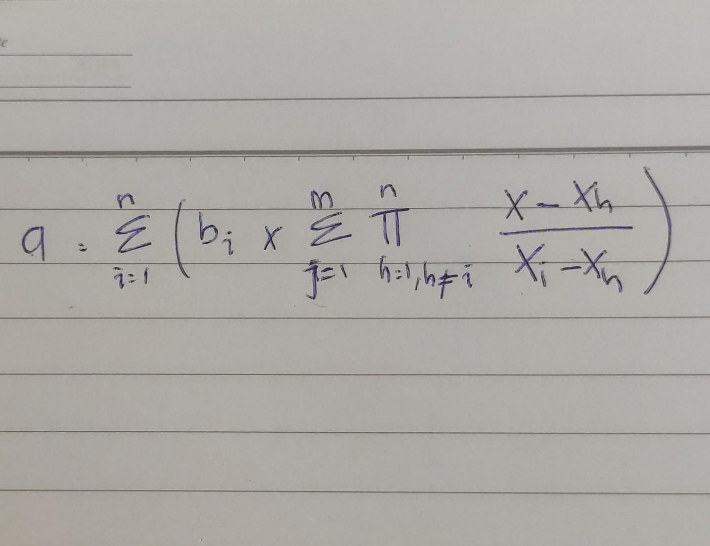 a=∑i=1n(bi×∑j=1m∏h=1,h =inxi−xhx−xh)=∑i=1n(bix∑j=1m∏h | Chegg.com