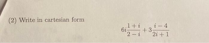 Solved (2) Write in cartesian form 6i2−i1+i+32i+1i−4 | Chegg.com