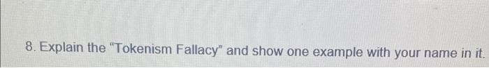 Solved 8. Explain the "Tokenism Fallacy" and show one | Chegg.com