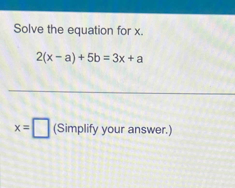 Solved Solve the equation for x.2(x-a)+5b=3x+ax=, (Simplify | Chegg.com
