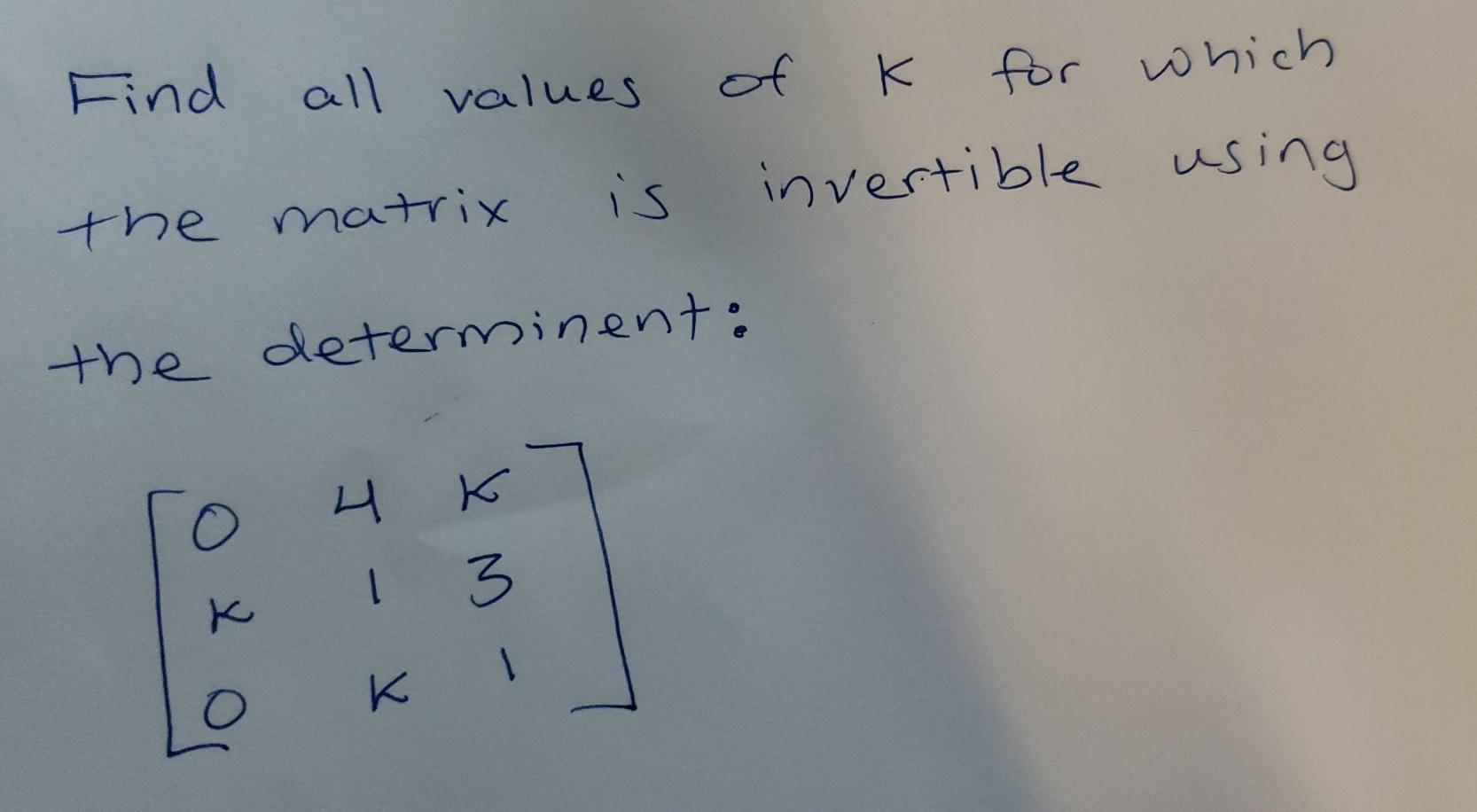 Solved Find all values of K for which is invertible using | Chegg.com