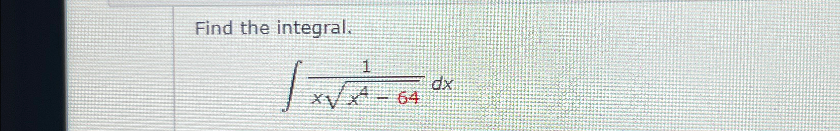 Solved Find the integral.∫﻿﻿1xx4-642dx | Chegg.com