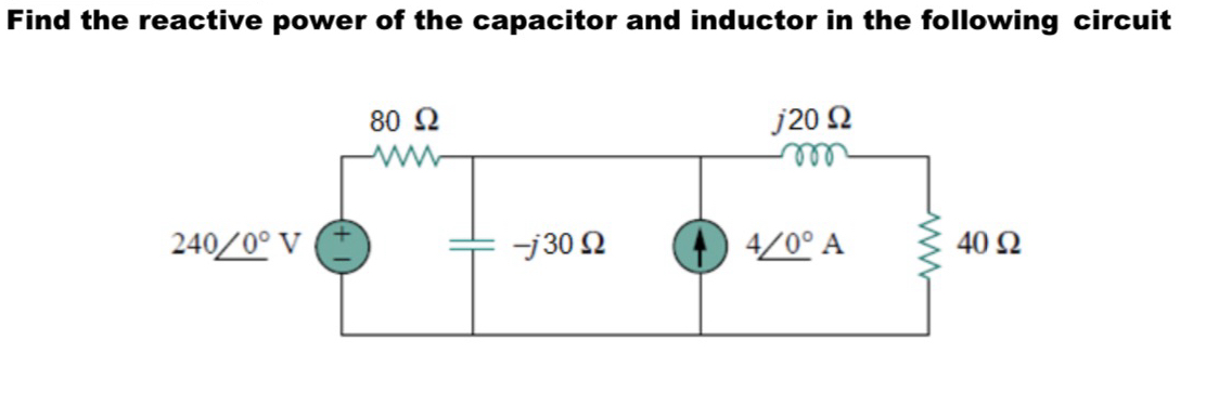 [solved] Find The Reactive Power Of The Capacitor And Induc