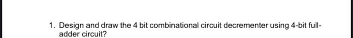 Solved 1. Design and draw the 4 bit combinational circuit | Chegg.com