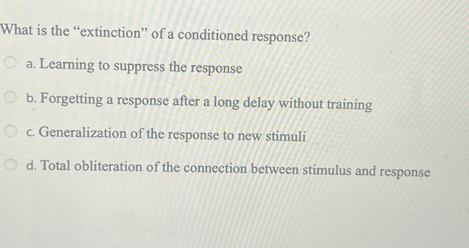 Solved What is the "extinction" of a conditioned response?a. | Chegg.com