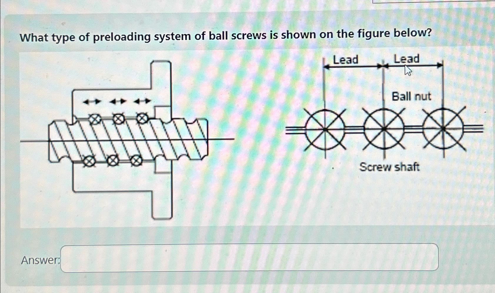 Solved What type of preloading system of ball screws is | Chegg.com