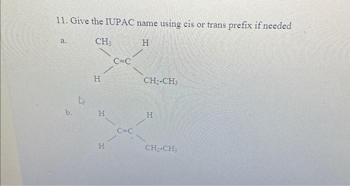 Solved 11. Give the IUPAC name using cis or trans prefix if | Chegg.com