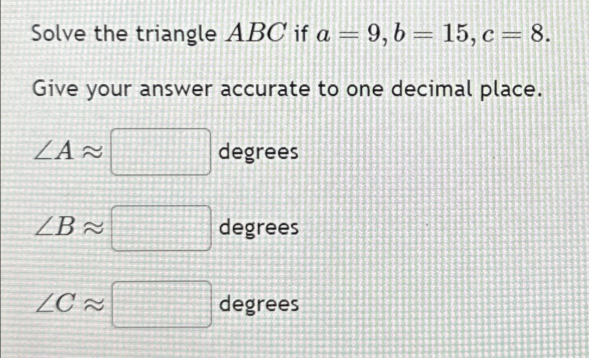 Solved Solve the triangle ABC if a=9,b=15,c=8.Give your | Chegg.com