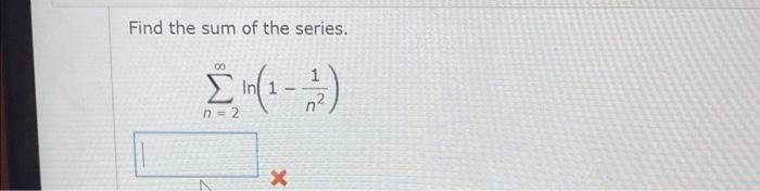 Solved Find the sum of the series. ∑n=2∞ln(1−n21) | Chegg.com