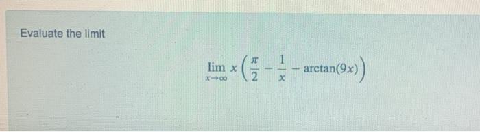 Solved Evaluate the limit lim * ( * - - arctan(9x)) | Chegg.com