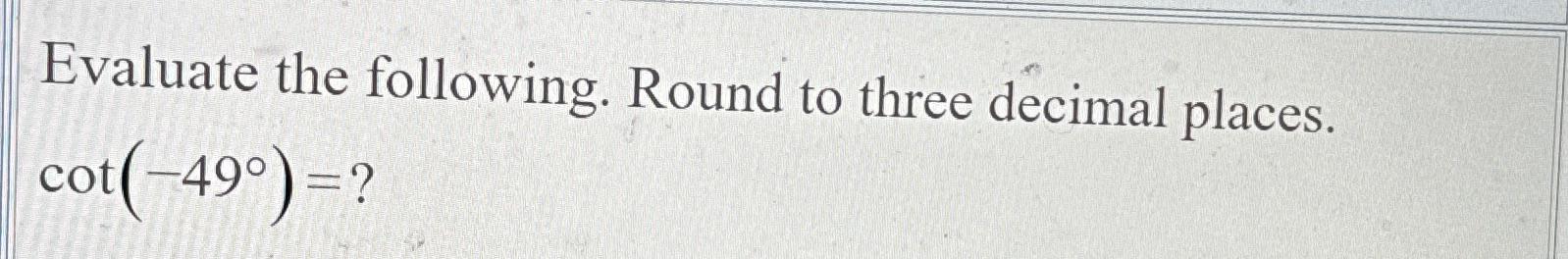 Solved Evaluate the following. Round to three decimal | Chegg.com