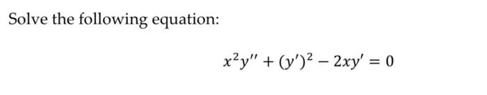 Solved Solve the following equation: x2y′′+(y′)2−2xy′=0 | Chegg.com